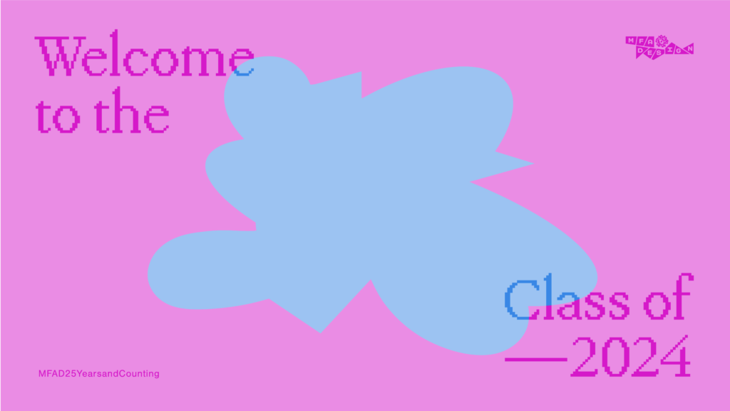 Welcome to the Classes of 2023 & 2024 - MFA Design